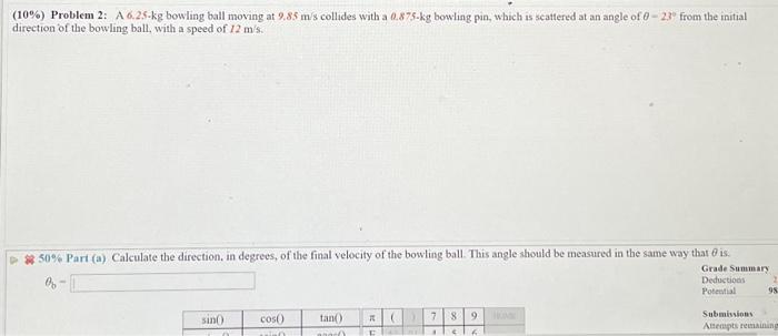 Solved (10\%) Problem 2: A 6.25.kg bowling ball moving at | Chegg.com