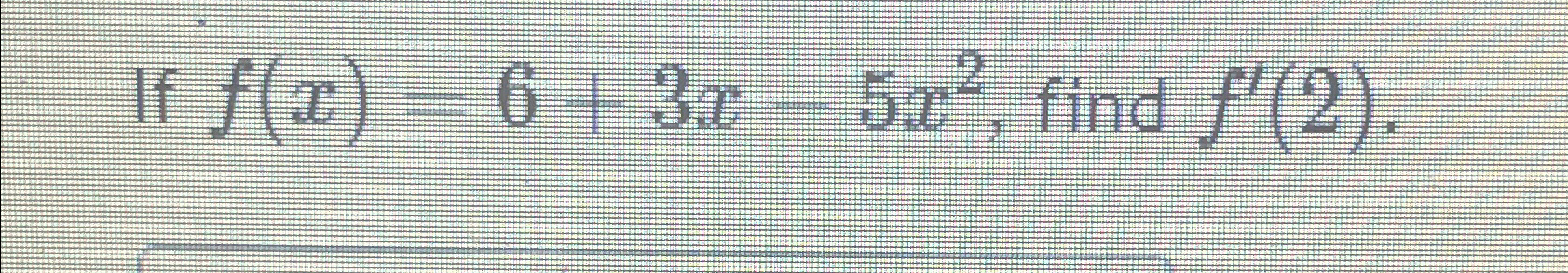 Solved If f(x)=6+3x-5x2, ﻿find f'(2) | Chegg.com