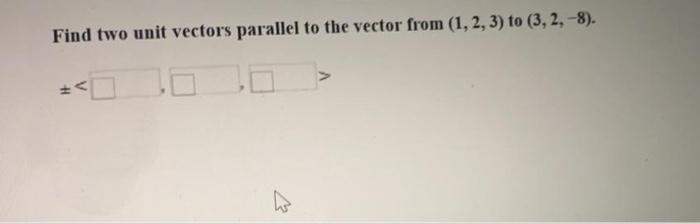 Solved Find two unit vectors parallel to the vector from (1, | Chegg.com