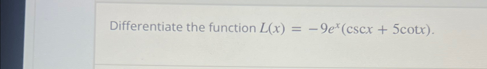 Solved Differentiate the function L(x)=-9ex(cscx+5cotx). | Chegg.com