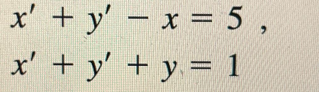 Solved x'+y'-x=5x'+y'+y=1 | Chegg.com