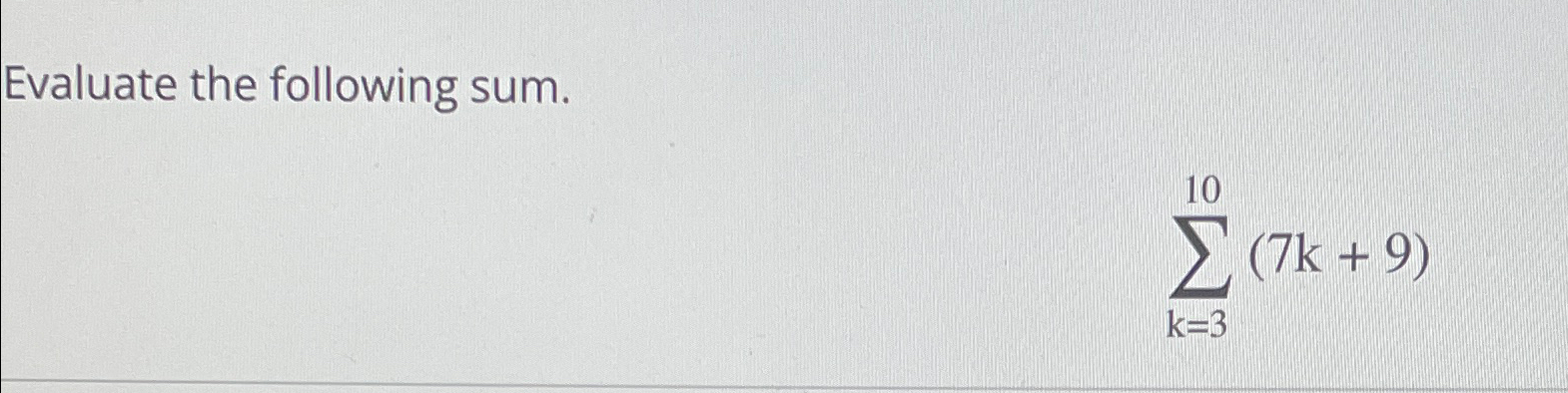 Solved Evaluate the following sum.∑k=310(7k+9) | Chegg.com