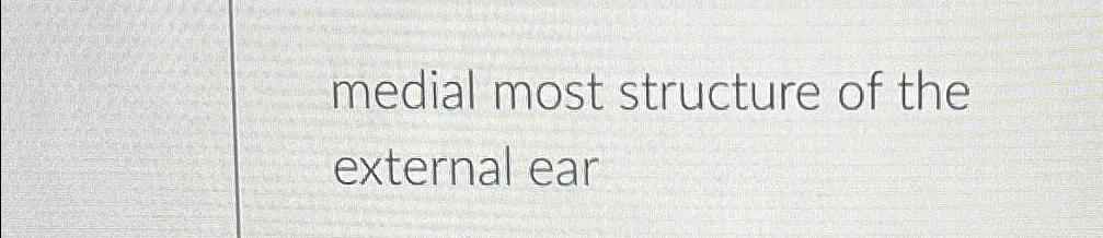 Solved medial most structure of the external ear | Chegg.com