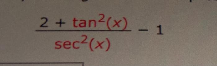 Solved 2 + tan2(x) - 1 sec?(x) | Chegg.com