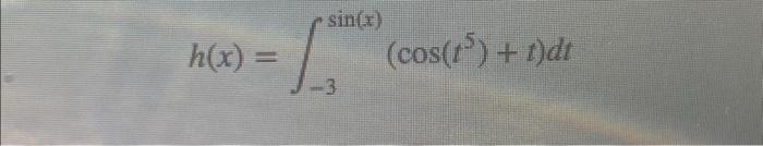 Solved h(x)=∫−3sin(x)(cos(t5)+t)dt | Chegg.com