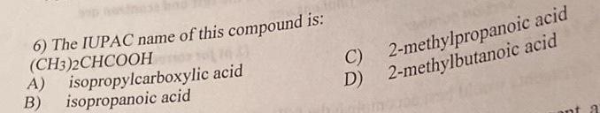 Solved 6) The IUPAC name of this compound is: (CH3)2CHCOOH | Chegg.com