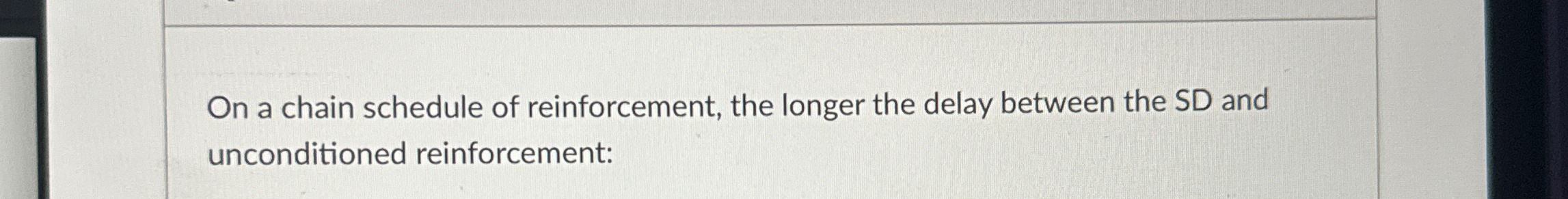 Solved On a chain schedule of reinforcement, the longer the | Chegg.com