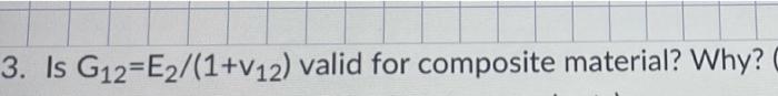 Solved 3. Is G12=E2/(1+V12) valid for composite material? | Chegg.com