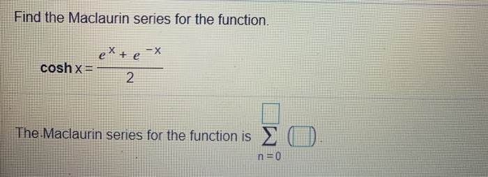 Solved Find the Maclaurin series for the function. eX + e - | Chegg.com