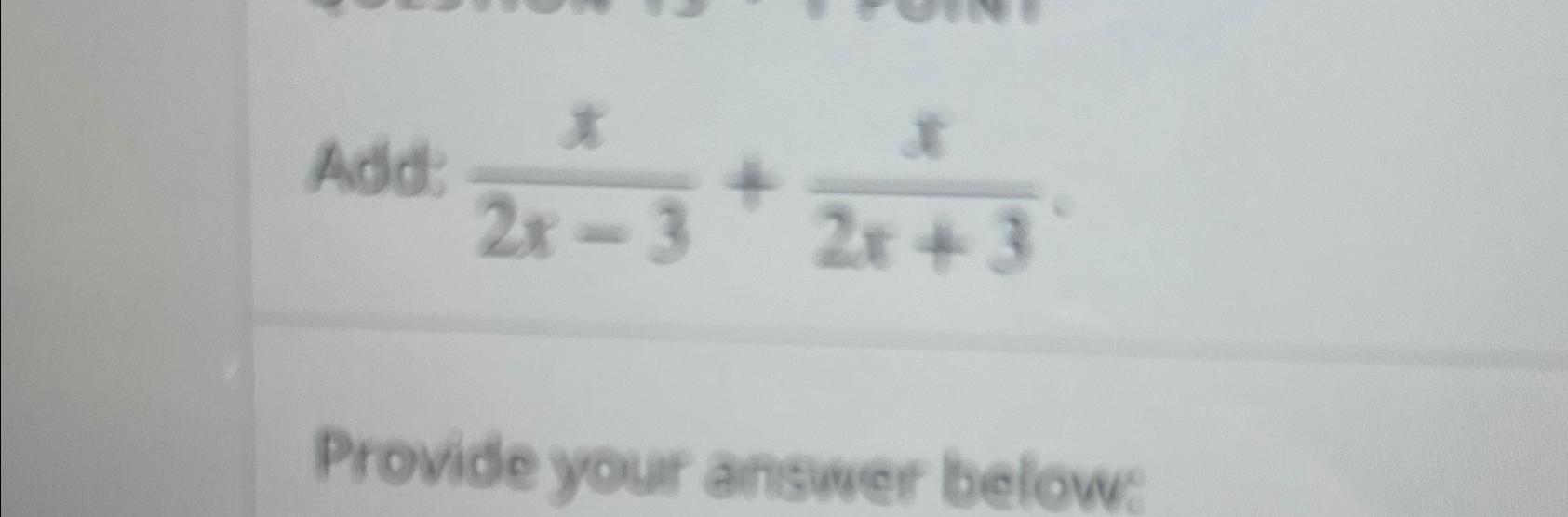 Solved Add: x2x-3+x2x+3Provide your answer below: | Chegg.com