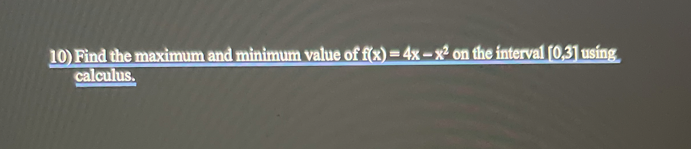Solved Find the maximum and minimum value of f(x)=4x-x2 ﻿on | Chegg.com