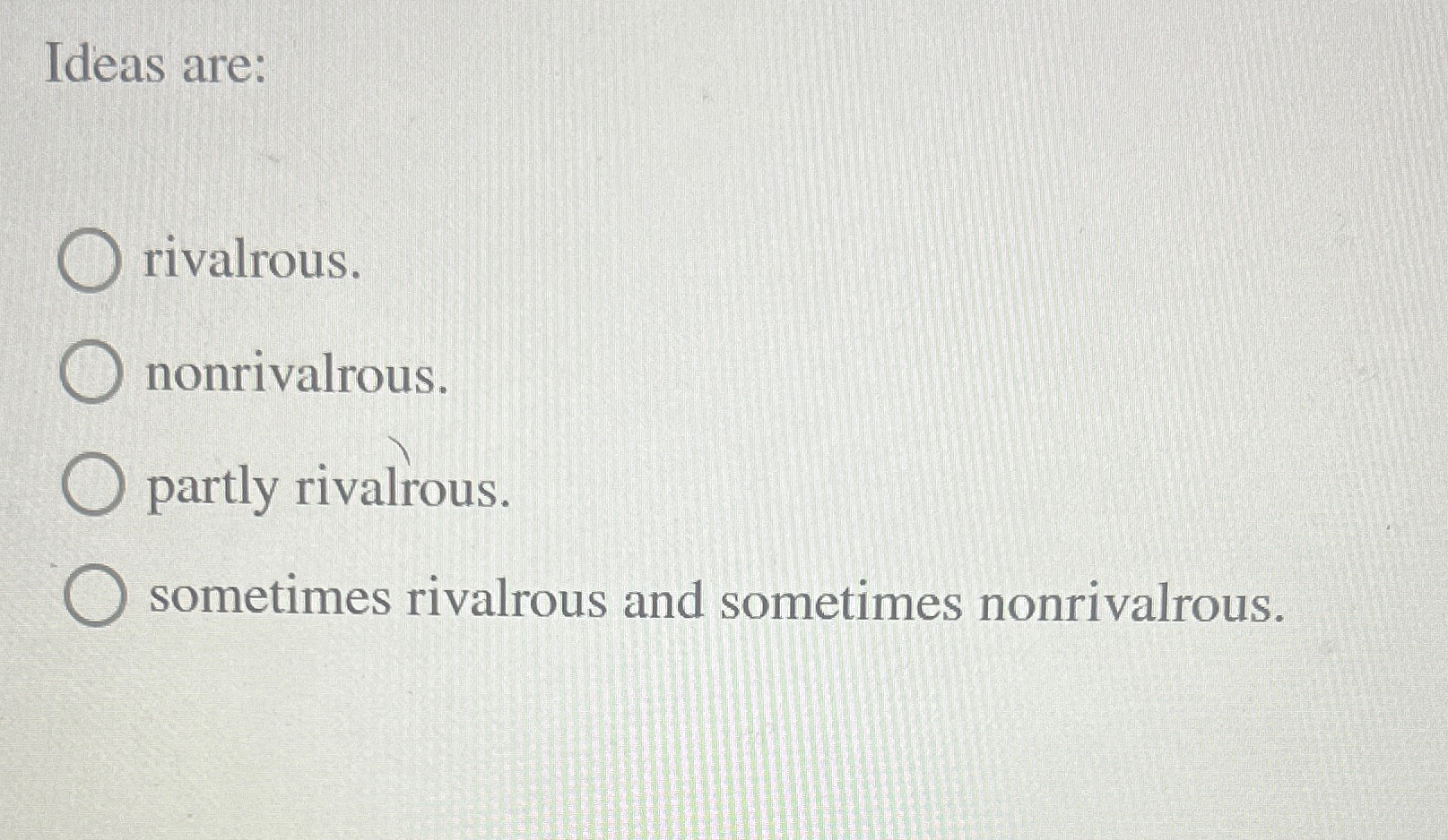 Solved Ideas are:rivalrous.nonrivalrous.partly | Chegg.com