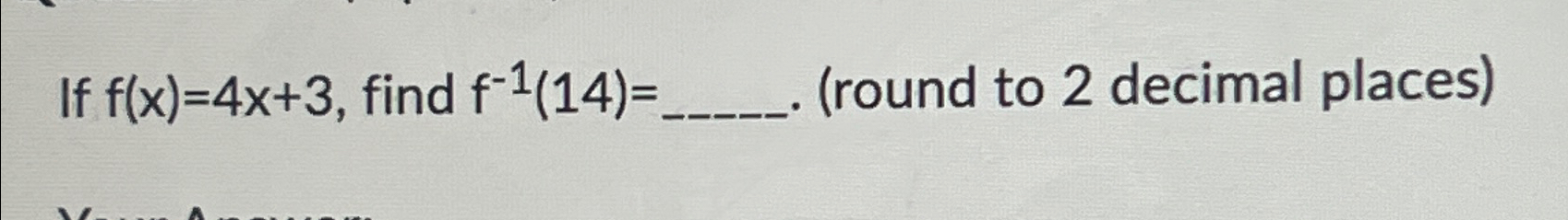 Solved If f(x)=4x+3, ﻿find f-1(14)= (round to 2 ﻿decimal | Chegg.com