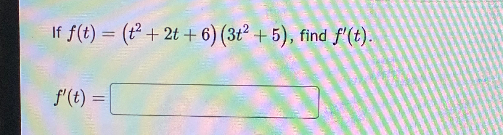 Solved If f(t)=(t2+2t+6)(3t2+5), ﻿find f'(t)f'(t)= | Chegg.com
