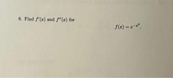 Solved 6. Find f′(x) and f′′(x) for f(x)=e−x2 | Chegg.com