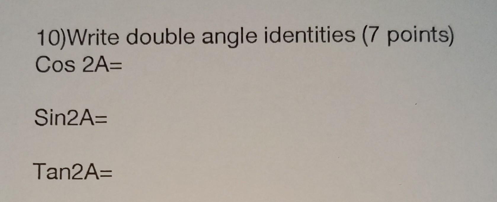Solved 10)Write double angle identities (7 points) Cos 2A= | Chegg.com