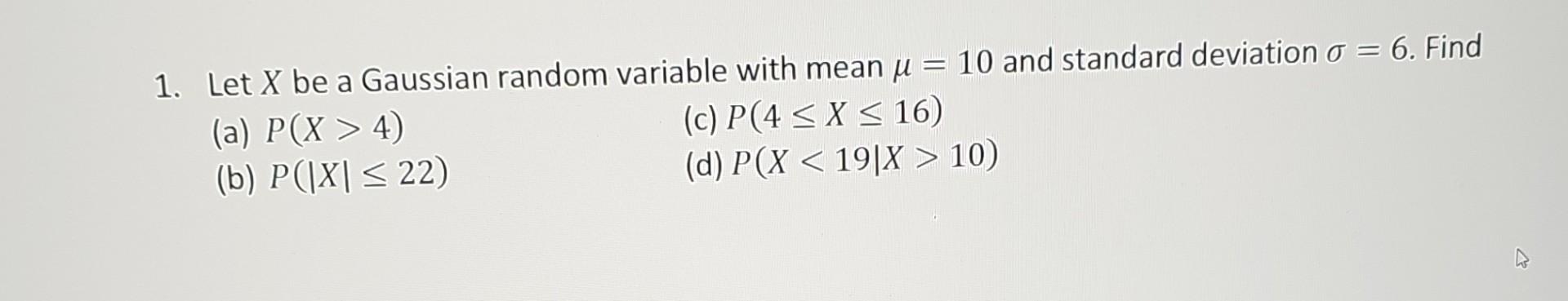 Solved 1. Let X be a Gaussian random variable with mean μ=10 | Chegg.com