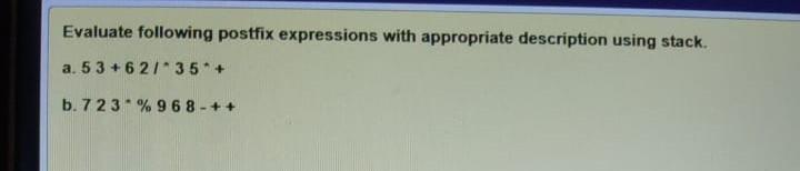 Solved Evaluate following postfix expressions with | Chegg.com