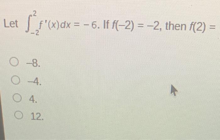 Solved Let ∫−22f′(x)dx=−6. If f(−2)=−2, then f(2)= −8. −4. | Chegg.com