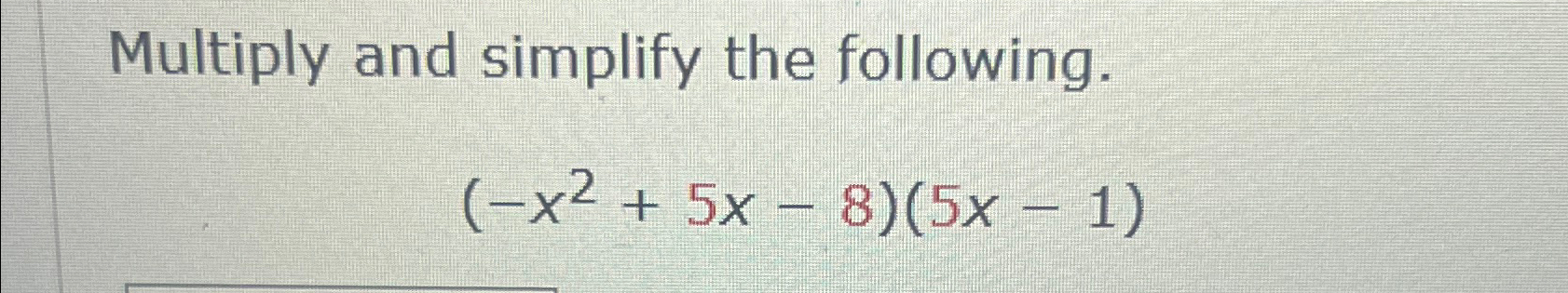 Solved Multiply and simplify the following.(-x2+5x-8)(5x-1) | Chegg.com