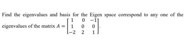 Solved Find the eigenvalues and basis for the Eigen space | Chegg.com