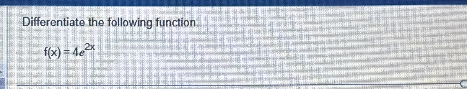 Solved Differentiate the following function.f(x)=4e2x | Chegg.com