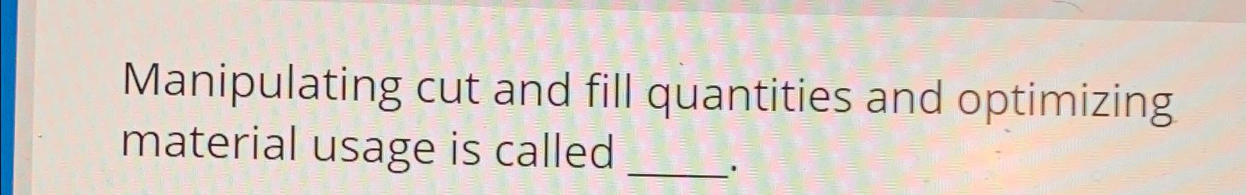 Solved Manipulating cut and fill quantities and optimizing | Chegg.com