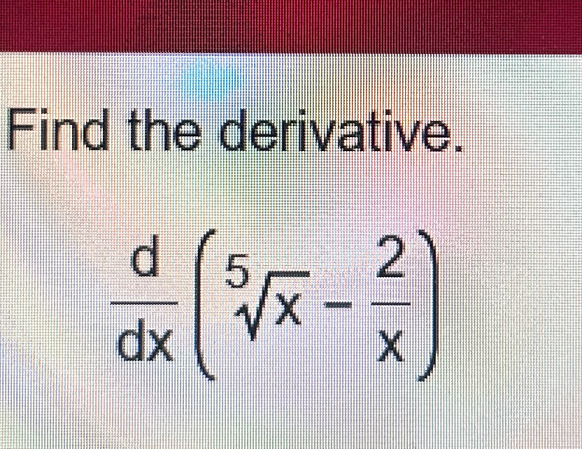 Solved Find the derivative.ddx(x5-2x) | Chegg.com
