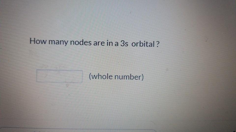 Solved How many nodes are in a 3s orbital? (whole number) | Chegg.com