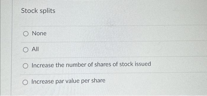 Solved Stock splits None All Increase the number of shares | Chegg.com
