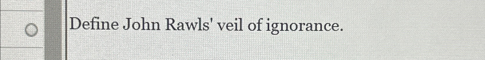 Solved Define John Rawls' veil of ignorance. | Chegg.com