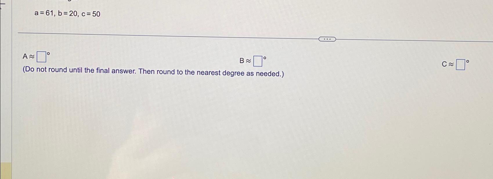 Solved a=61,b=20,c=50A~~B~~C~~(Do not round until the final | Chegg.com