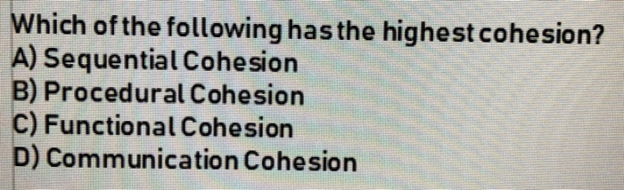Solved Which of the following has the highest cohesion? A) | Chegg.com