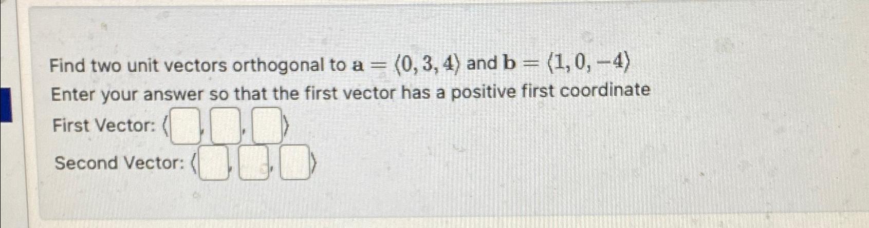 Solved Find two unit vectors orthogonal to a=(:0,3,4:) ﻿and | Chegg.com
