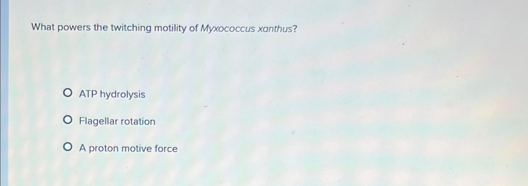 Solved What powers the twitching motility of Myxococcus | Chegg.com