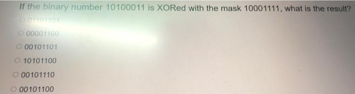 Solved If the binary number 10100011 is XORed with the mask | Chegg.com