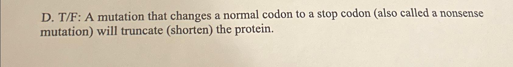 Solved D. ﻿T/F: A mutation that changes a normal codon to a | Chegg.com