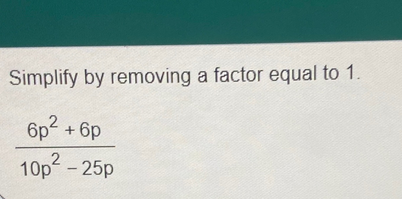 Solved Simplify by removing a factor equal to | Chegg.com
