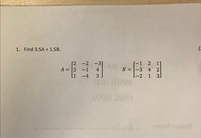 Solved 1. Find 3.5A+1.5B. A=⎣⎡231−2−1−4−343⎦⎤ | Chegg.com