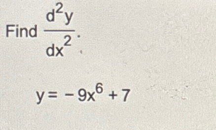 Solved Find d2ydx2.y=-9x6+7 | Chegg.com