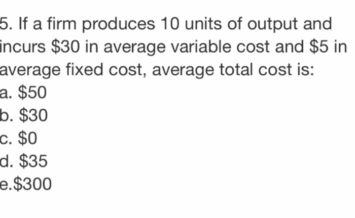 Solved 5. If a firm produces 10 units of output and incurs | Chegg.com