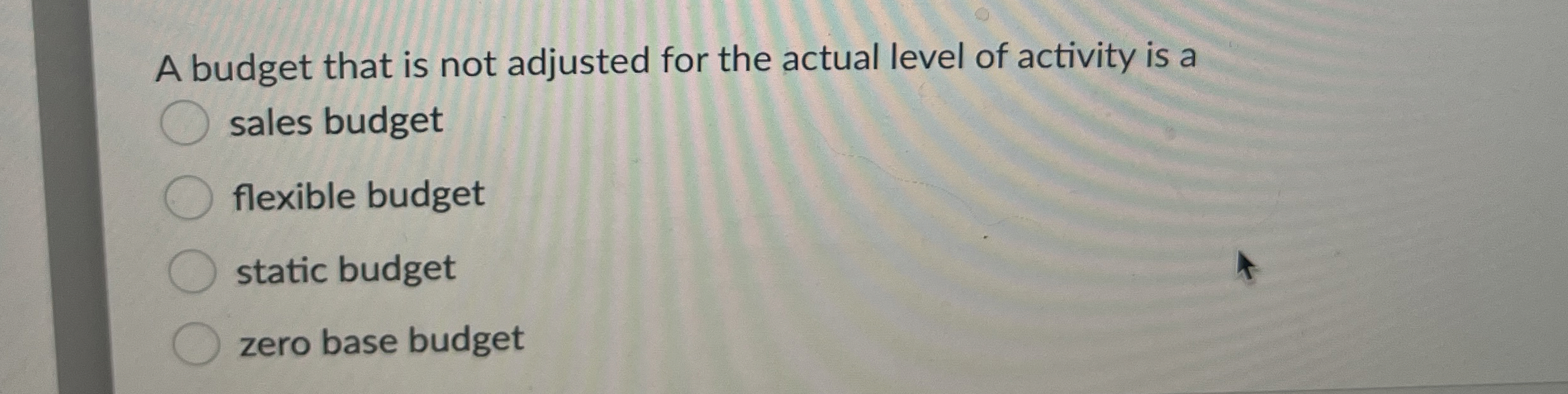 Solved A budget that is not adjusted for the actual level of | Chegg.com