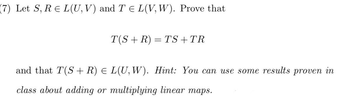 Solved (7) ﻿Let S,RinL(U,V) ﻿and TinL(V,W). ﻿Prove | Chegg.com