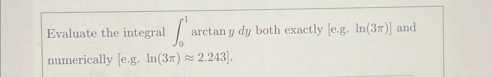 Solved Evaluate the integral ∫01arctanydy ﻿both exactly | Chegg.com