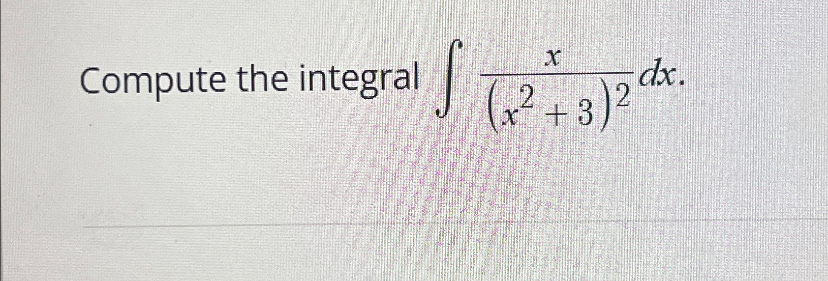 Solved Compute the integral ∫﻿﻿x(x2+3)2dx. | Chegg.com