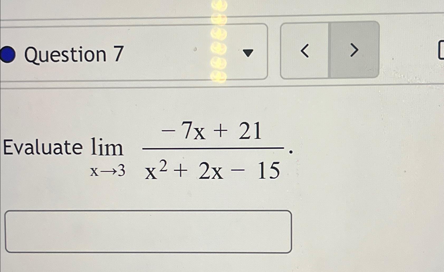 Solved Question 7Evaluate limx→3-7x+21x2+2x-15 | Chegg.com