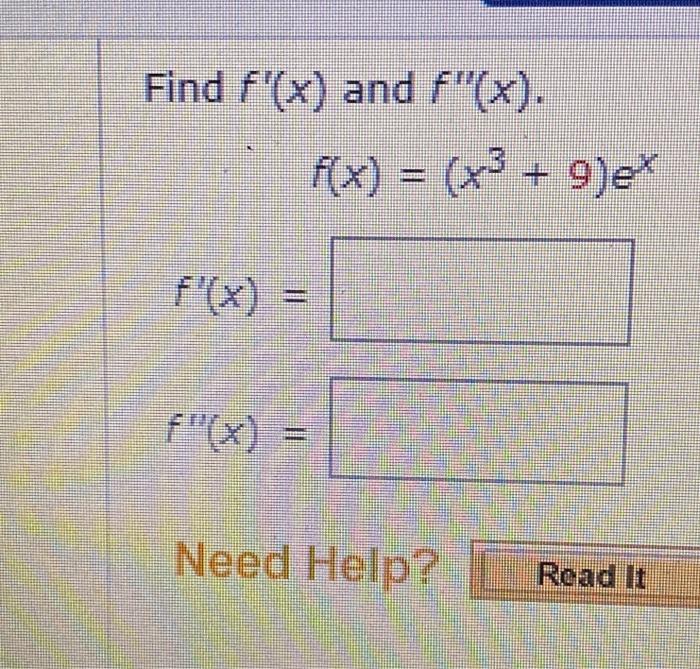 Solved Find f'(x) and F"(x). f(x) = (x3 + 9)ex Fami Need | Chegg.com