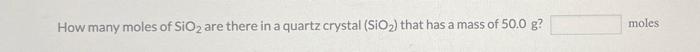 Solved moles How many moles of SiO2 are there in a quartz | Chegg.com