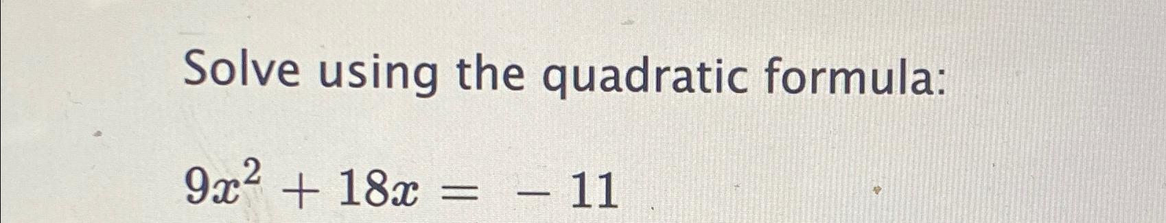 Solved Solve using the quadratic formula:9x2+18x=-11 | Chegg.com