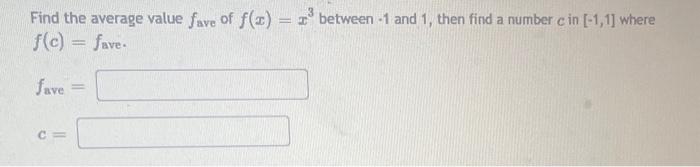 Solved Find the average value fave of f(x)=x3 between −1 | Chegg.com